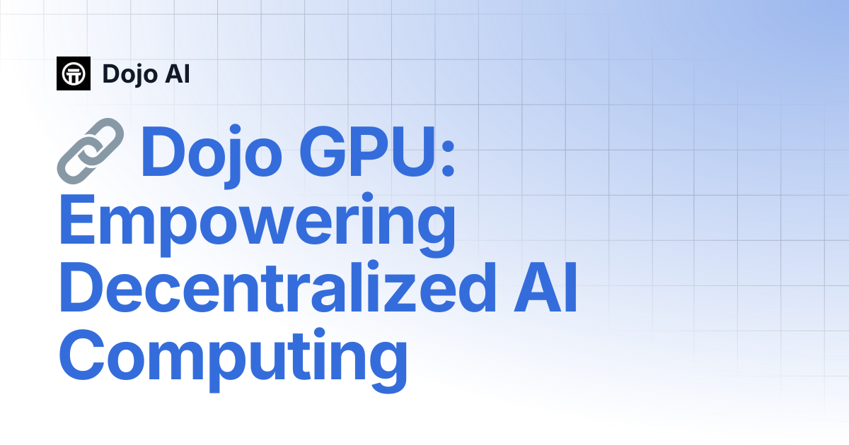 🔗 Dojo GPU: Empowering Decentralized AI Computing | Dojo AI